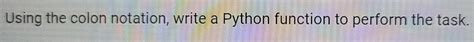 Solved · Using The Colon Notation Write A Python Function