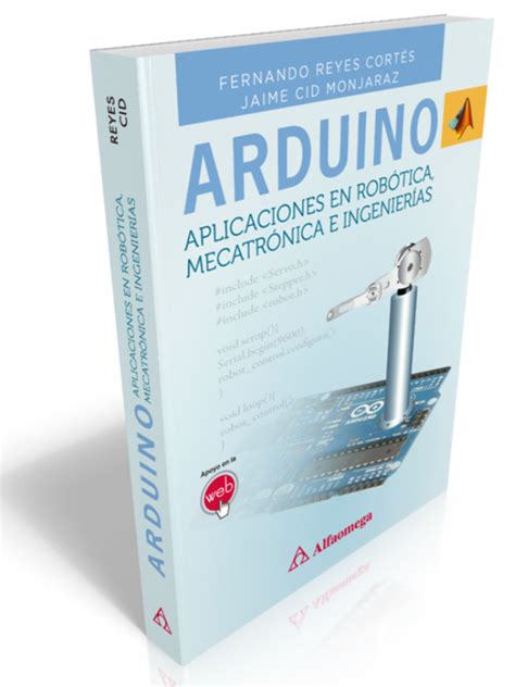 ARDUINO Aplicaciones en Robótica Mecatrónica e Ingenierías Alfaomega México