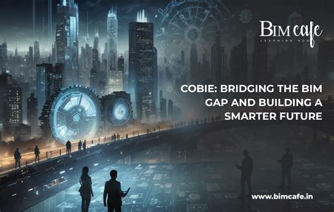 Cobie Bridging The Bim Gap And Building A Smarter Bim Cafe Learning Hub