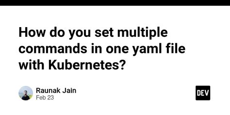How Do You Set Multiple Commands In One Yaml File With Kubernetes Dev Community How Do You Set Multiple Commands In One Yaml File With Kubernetes Dev Community