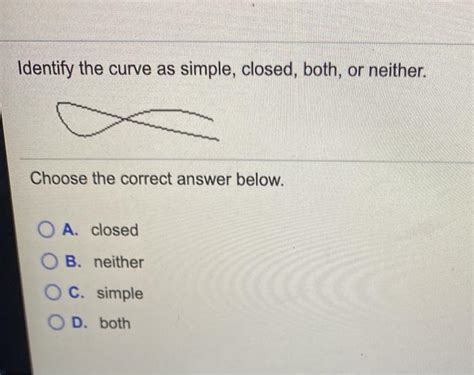 Solved Identify The Curve As Simple Closed Both Or Chegg