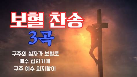 보혈찬송 메들리ㅣ구주의 십자가 보혈로ㅣ 예수 십자가에ㅣ구주 예수 의지함이 Youtube