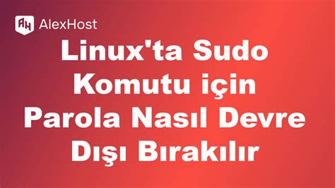 Linuxta Sudo Komutu Için Parola Nasıl Devre Dışı Bırakılır ⋆ Alexhost Srl