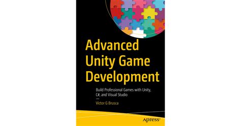 Advanced Unity Game Development Build Professional Games With Unity C And Visual Studio Book