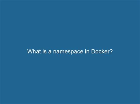 what is a namespace in docker dockerpros