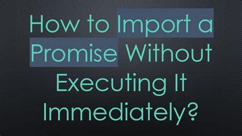 How To Import A Promise Without Executing It Immediately Youtube