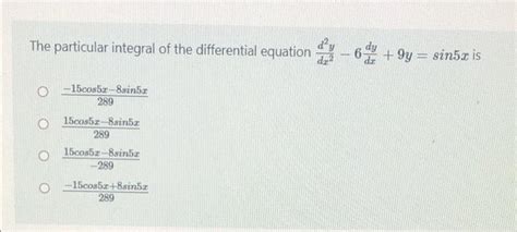 Solved The Particular Integral Of The Differential Equation Chegg Com