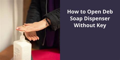 How To Open Deb Soap Dispenser Without Key How To Open Deb Soap Dispenser Without Key