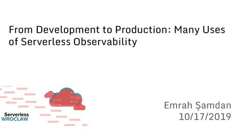 From Development To Production Many Uses Of Serverless Observability Speaker Deck
