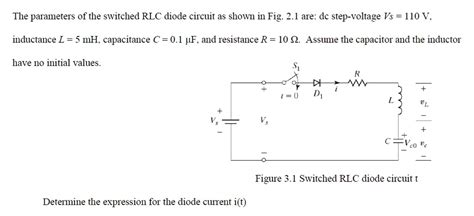 SOLVED The Parameters Of The Switched RLC Diode Circuit As Shown In Fig 2 1 Are Dc Step