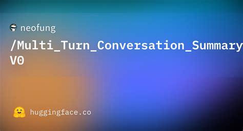 Neofungmultiturnconversationsummary V0 · Hugging Face