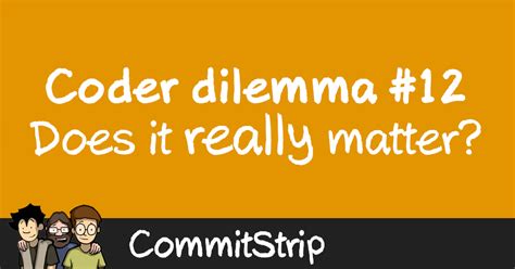 Coder Dilemma 12 Does It Really Matter CommitStrip