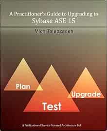 A Practitioner S Guide To Upgrading To Sybase ASE 15 9780956369307 Computer Science Books