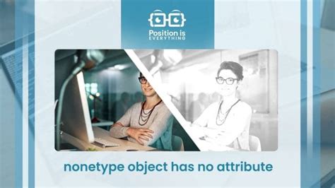 nonetype object has no attribute error causes and solutions position