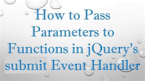 How To Pass Parameters To Functions In Jquerys Submit Event Handler