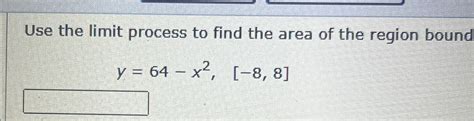 solved use the limit process to find the area of the region