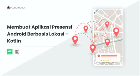 Membuat Aplikasi Presensi Android Berbasis Lokasi Kotlin Codepolitan