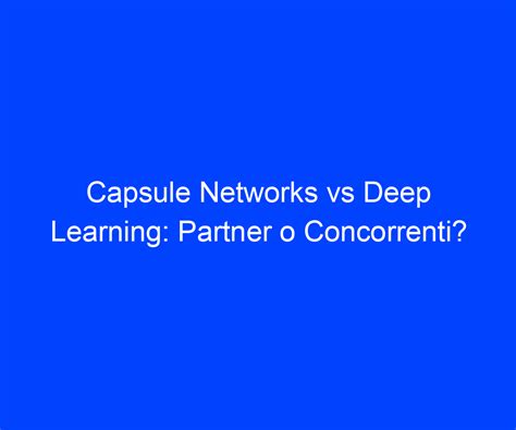 Capsule Networks Vs Deep Learning Partner O Concorrenti