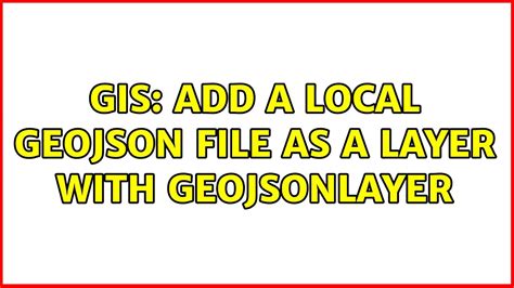 gis add a local geojson file as a layer with geojsonlayer 2 solutions