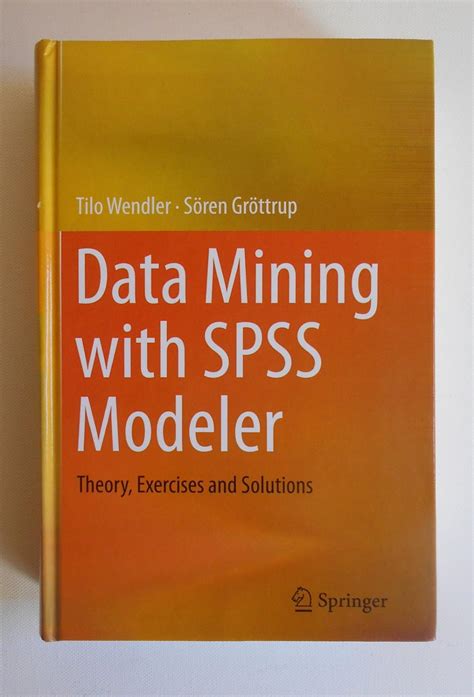 Data Mining With Spss Modeler Theory Exercises And Solutions By Tilo Wendler Sören Gröttrup