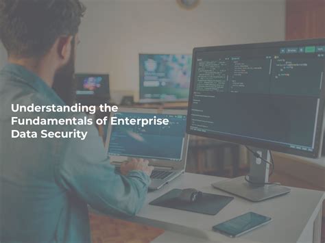 Understanding The Fundamentals Of Enterprise Data Security