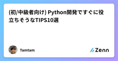 初 中級者向け Python開発ですぐに役立ちそうなTIPS 選