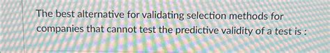 Solved The Best Alternative For Validating Selection Methods