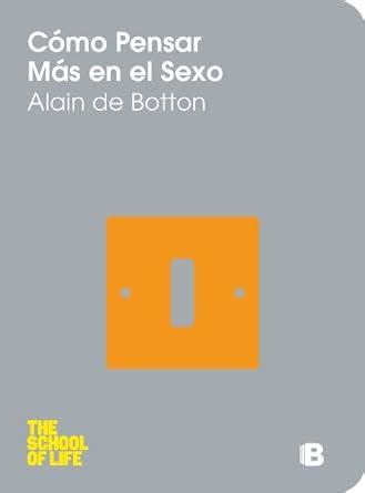 Amazon com Cómo pensar más en el sexo Spanish Edition de Botton Alain Libros