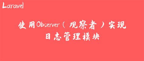 Laravel使用observer(观察者)实现日志管理模块 知乎 Laravel使用observer(观察者)实现日志管理模块 知乎