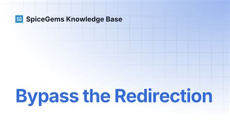 bypass the redirection spicegems knowledge base