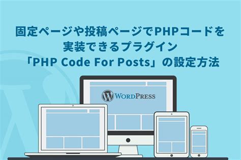 WordPressワードプレスで固定ページや投稿ページでPHPコードを実装できるプラグインPHP Code For Postsの設定方法 Webデザイン Webデザイナーブログ