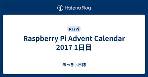 Raspberry Pi Advent Calendar 2017 1日目 あっきぃ日誌