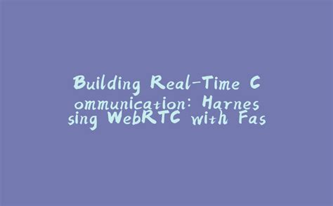 Building Real Time Communication Harnessing Webrtc With Fastapi Part 3 Wrapping Every Thing Up