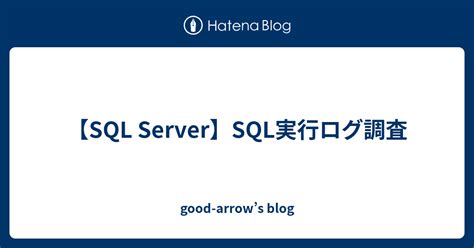 SQL ServerSQL実行ログ調査 good arrows blog