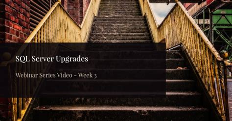 During Your SQL Server Upgrade Upgrading SQL Server Webinar Episode SQL Server Consulting