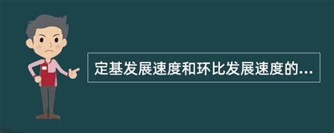 定基发展速度和环比发展速度的关系有 。 找题吧
