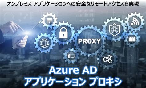 「azure Ad アプリケーション プロキシ」～オンプレミス アプリケーションへの安全なリモートアクセスを実現～ ディーアイエスサービス
