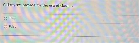 Solved C Does Not Provide For The Use Of Classestruefalse