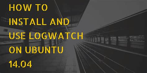How To Install And Use Logwatch On Ubuntu 1404 Vexxhost