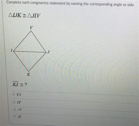 Solved Complete Each Congruence Statement By Naming The Corresponding Angle Or Side Ijk≌ Jiv
