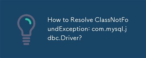 How To Resolve Classnotfoundexception Commysqljdbcdriver Javatutorial Phpcn