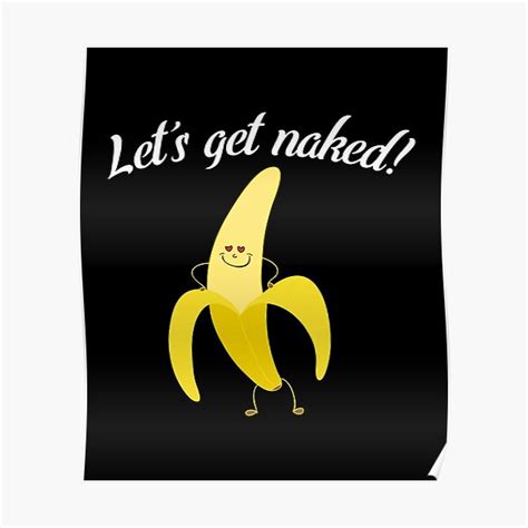 Lets Get Naked Work Naked Day Humor Banana Fun Pun Love Poster By Merchking Redbubble