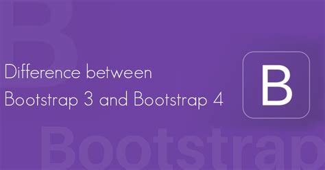 Difference Between Bootstrap 3 And Bootstrap 4