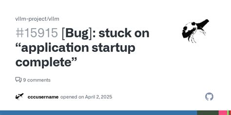 Bug Stuck On “application Startup Complete” · Issue 15915 · Vllm