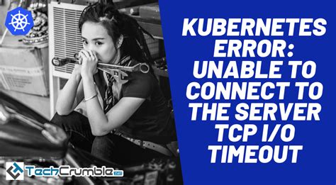 Kubernetes Error Unable To Connect To The Server Tcp Io Timeout