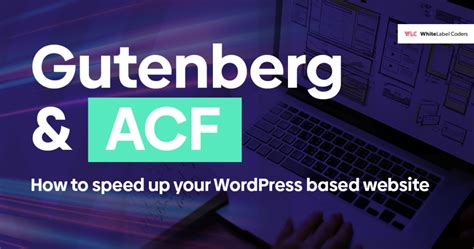 Will Gutenberg Blocks And ACF Speed Up Your WordPress Based Website White Label Coders