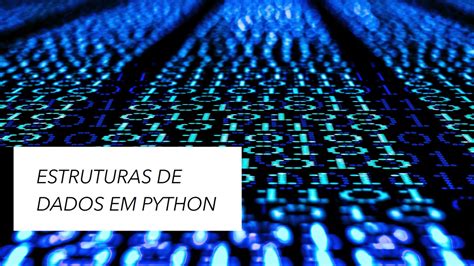 Desvendando O Poder De Python Estruturas De Dados Na Prática