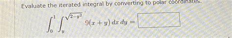 solved evaluate the iterated integral by converting to polar