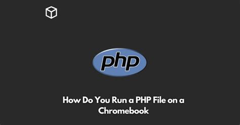 How Do You Run A Php File On A Chromebook Programming Cube