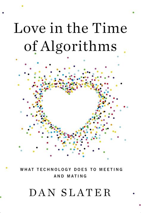 Love In The Time Of Algorithms What Technology Does To Meeting And Mating Slater Dan